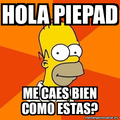Meme Homer - hola piepad me caes bien como estas? - 32192943