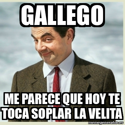 Meme Mr Bean - Gallego Me parece que hoy te toca soplar la velita ...