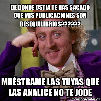 Meme Willy Wonka - De donde Ostia te has sacado que mis publicaciones ...