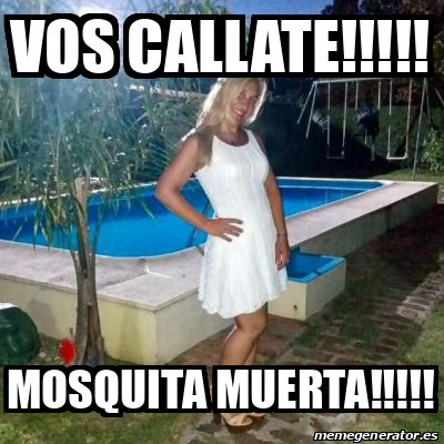 Meme Personalizado - Vos callate!!!!! Mosquita muerta!!!!! - 32193442