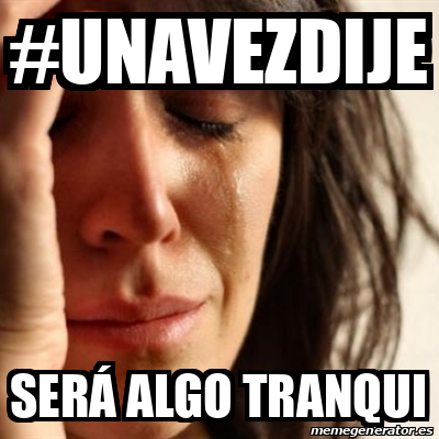 Meme Problems - #Unavezdije será algo tranqui - 32193443