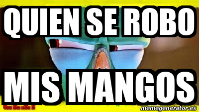 Meme Personalizado - quien se robo mis mangos - 32193490