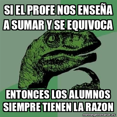 Meme Filosoraptor - Si el profe nos enseña a sumar y se equivoca ...