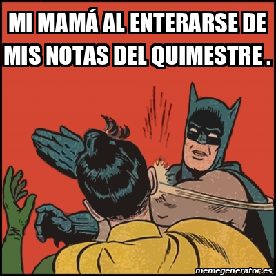 Meme Batman slaps Robin - Mi mamá al enterarse de mis notas del ...