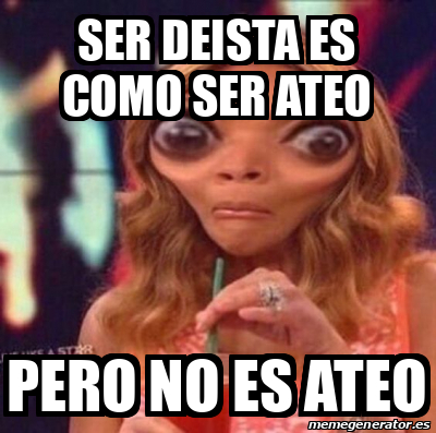 Meme Personalizado - Ser deista es como ser ateo pero no es ateo - 32194131