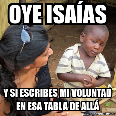 Meme Skeptical 3rd World Kid - oye isaías y si escribes mi voluntad en ...