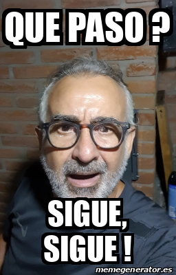 Meme Personalizado - Que paso ? Sigue, sigue ! - 32194221