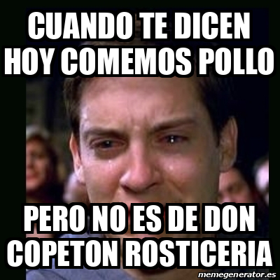 Meme crying peter parker - cuando te dicen hoy comemos pollo pero no es ...