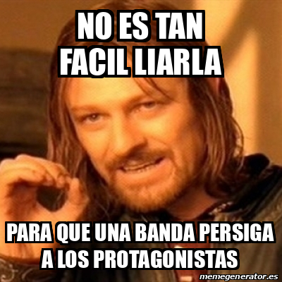 Meme Boromir - no es tan facil liarla para que una banda persiga a los ...