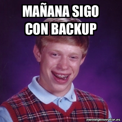 Meme Bad Luck Brian - mañana sigo con backup - 32194618