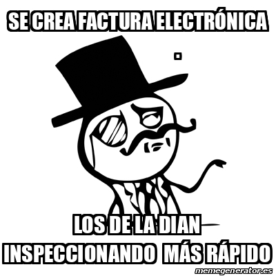 Meme Feel Like A Sir - se crea factura Electrónica . los de la dian ...