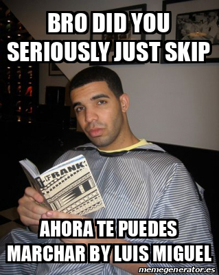 Meme Personalizado - bro did you seriously just skip ahora te puedes ...