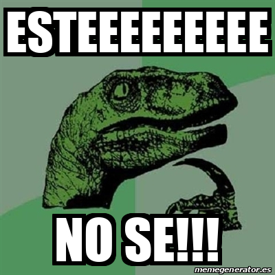 Meme Filosoraptor - Esteeeeeeeee No se!!! - 32195750