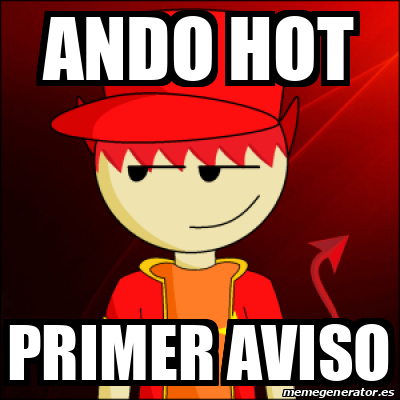 Meme Personalizado - Ando hot primer aviso - 32195758