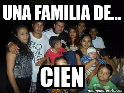 Meme Personalizado - UNA FAMILIA DE... CIEN - 32196175