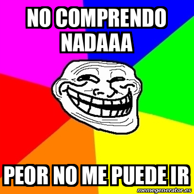 Meme Troll - No comprendo nadaaa Peor no me puede ir - 32196362