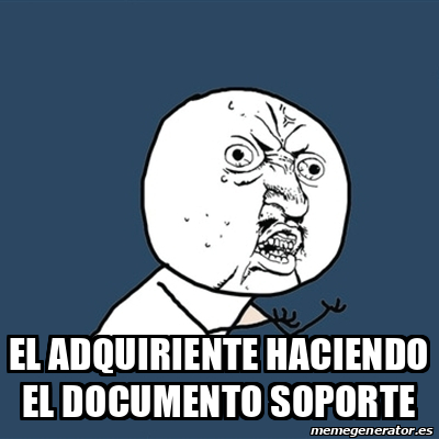 Meme Y U No - EL ADQUIRIENTE HACIENDO EL DOCUMENTO SOPORTE - 32196394