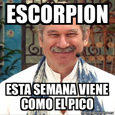 Meme Personalizado - Escorpion Esta semana viene como el pico - 32196776