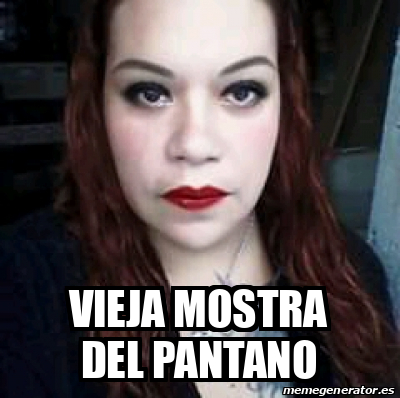 Meme Personalizado - vieja mostra del pantano - 32196867