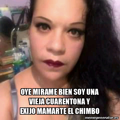 Meme Personalizado - Oye Mirame bien soy una vieja cuarentona y exijo ...