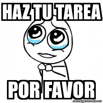 Meme Por favor - Haz tu tarea por favor - 32197492
