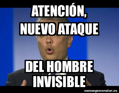 Meme Personalizado - ATENCIÓN, NUEVO ATAQUE DEL HOMBRE INVISIBLE - 32197797