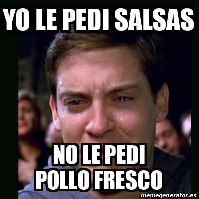 Meme crying peter parker - YO LE PEDI SALSAS NO LE PEDI POLLO FRESCO ...