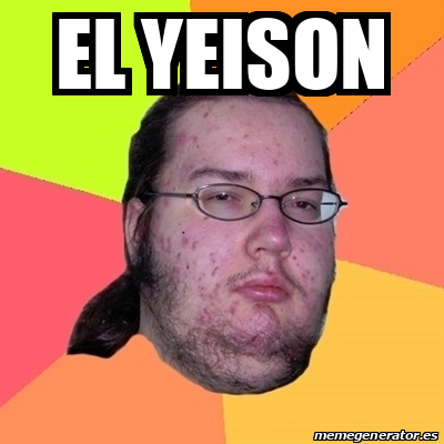 Meme Friki - EL YEISON - 32198706