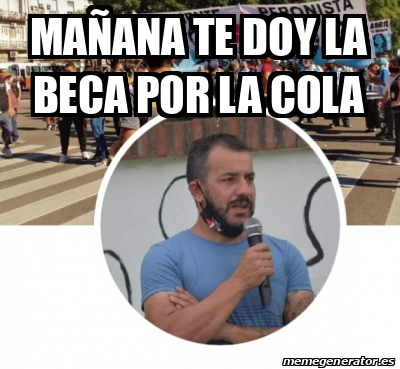 Meme Personalizado - Mañana te doy la beca por la cola - 32199166