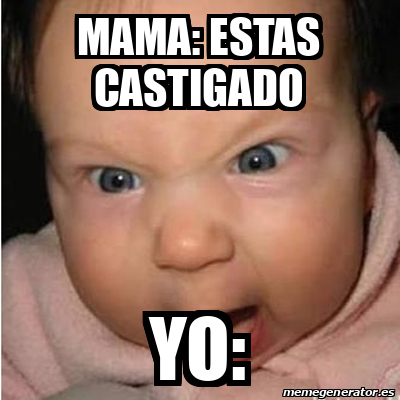 Meme Bebe furioso - Mama: estas castigado Yo: - 32199809