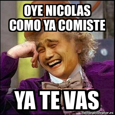 Meme Yao Wonka - oye NICOLAS COMO YA COMISTE YA TE VAS - 32199886