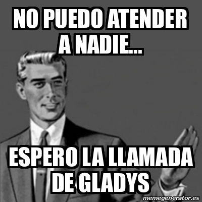 Meme Correction Guy - No puedo atender a nadie... Espero la llamada de ...