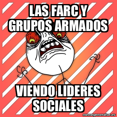 Meme I Hate - LAS FARC Y GRUPOS ARMADOS VIENDO LIDERES SOCIALES - 32020715
