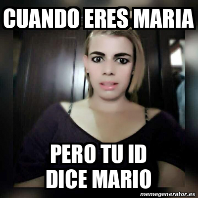 Meme Personalizado - Cuando eres maria pero tu id dice MARIO - 32020793