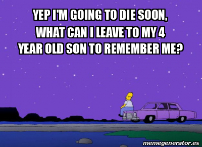 Meme Personalizado - yep i'm going to die soon, what can i leave to my ...