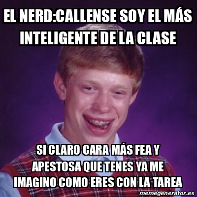 Meme Bad Luck Brian - El nerd:Callense soy el más inteligente de la ...
