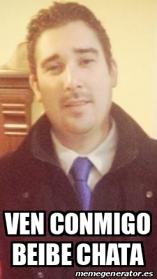 Meme Personalizado - Ven conmigo beibe chata - 32021045