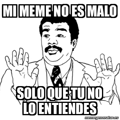 Meme Ay Si - mi meme no es malo solo que tu no lo entiendes - 32021350
