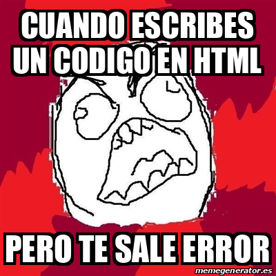 Meme Rage FU - Cuando escribes un codigo en html pero te sale error ...