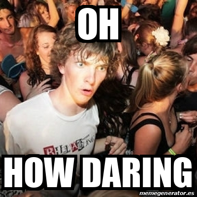 Meme Sudden Realization Ralph - oh how daring - 32022675