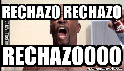 Meme Personalizado - RECHAZO RECHAZO Rechazoooo - 32023057