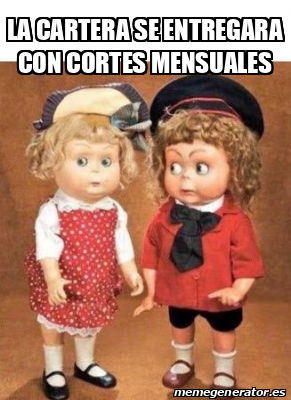 Meme Personalizado - La cartera se entregara con cortes mensuales ...