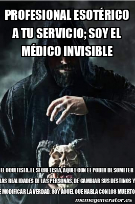 Meme Personalizado - Profesional Esotérico a tu servicio; soy el médico ...