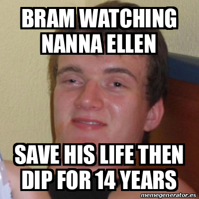 Meme Stoner Stanley - bram watching nanna ellen save his life then dip ...