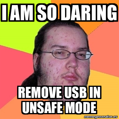 Meme Friki - I am so daring remove usb in unsafe mode - 32023715