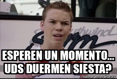 Meme Personalizado - Esperen un momento... Uds duermen siesta? - 32024018