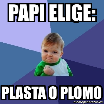 Meme Bebe Exitoso - Papi elige: PLASTA O PLOMO - 32024032