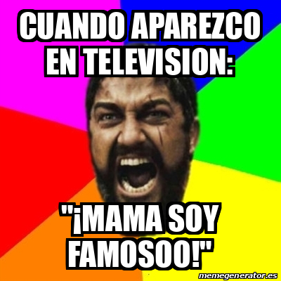 Meme Sparta - cuando aparezco en television: "¡mama soy famosoo ...