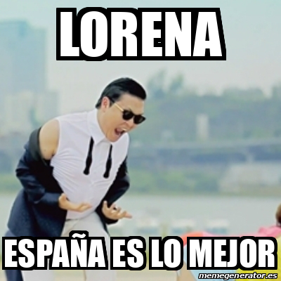 Meme Gangnam Style - Lorena España es lo mejor - 32024155