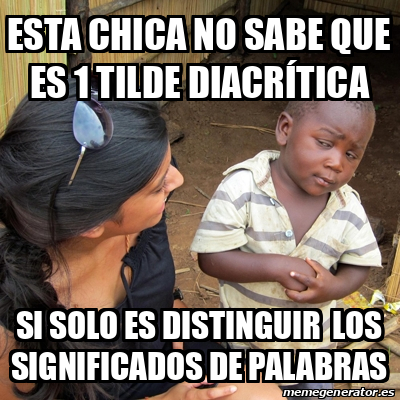 Meme Skeptical 3rd World Kid - Esta chica no sabe que es 1 tilde ...